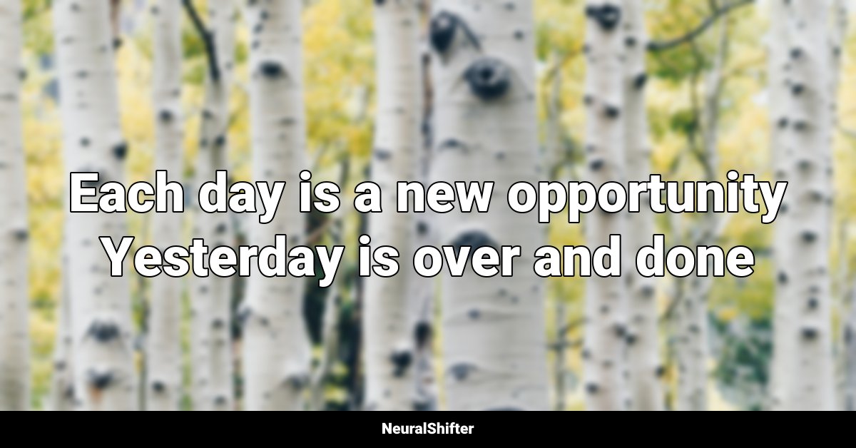 Each Day Is A New Opportunity Yesterday Is Over And Done - New Affirmations