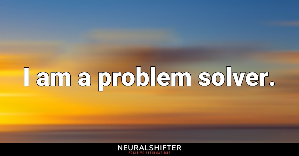I Am A Problem Solver. - I AM Affirmations