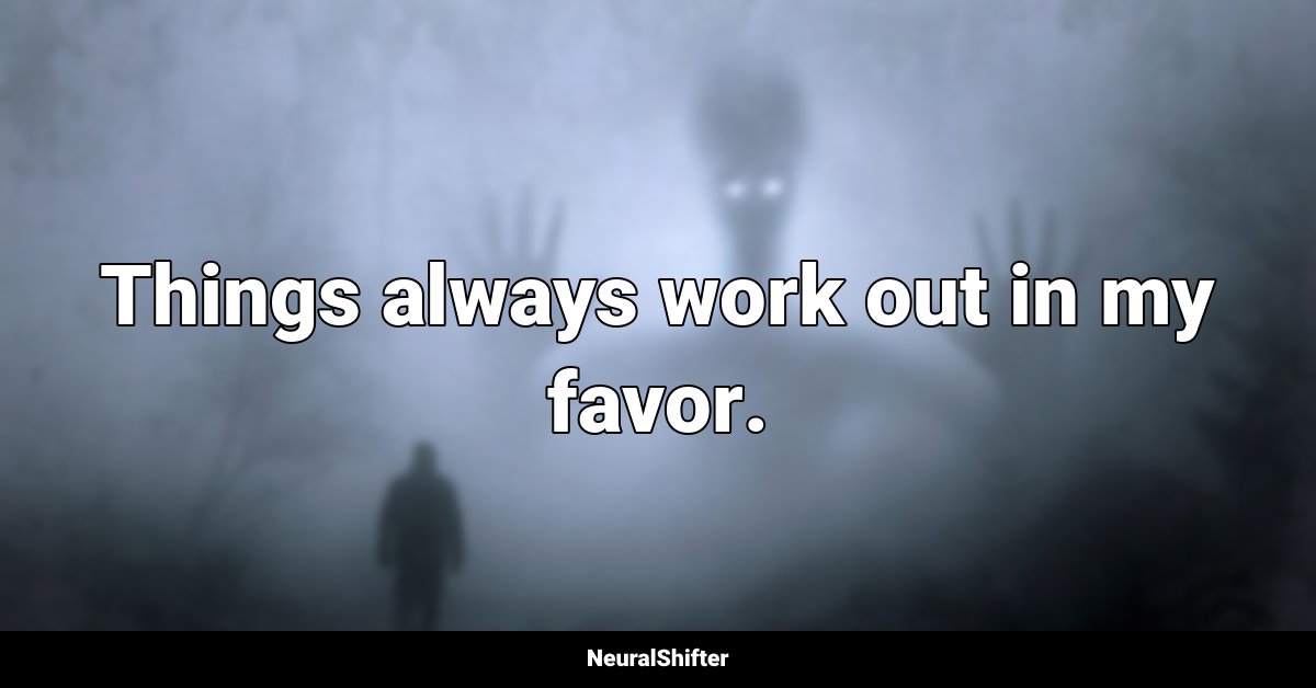 Positive Affirmations: "Things always work out in my favor."