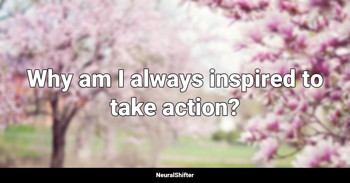 Motivation Affirmations: "Why am I always inspired to take action?"