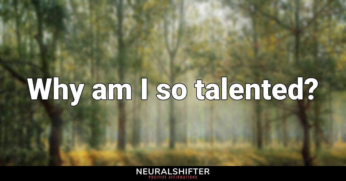 Why Am I So Talented? - Positive Affirmations