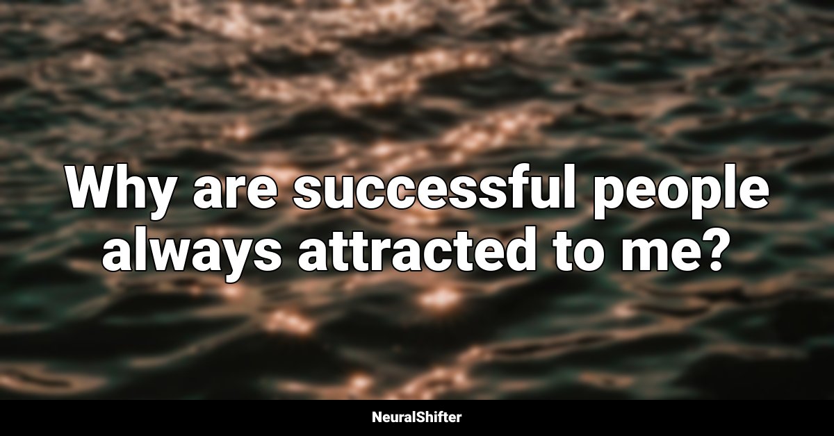 Positive Affirmations: "Why are successful people always attracted to me?"