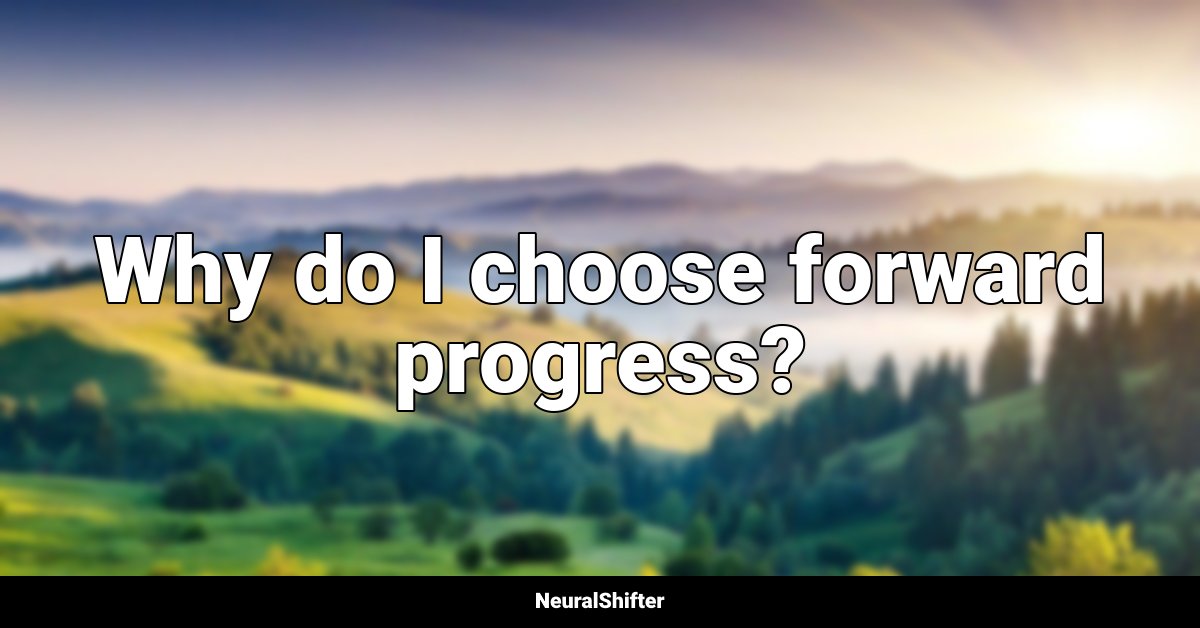 Positive Affirmations: "Why do I choose forward progress?"