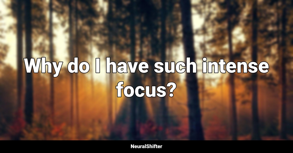 Focus Affirmations: "Why do I have such intense focus?"