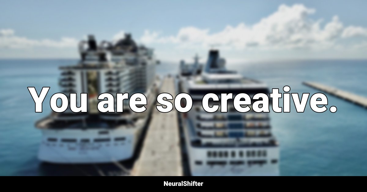 Creativity Affirmations: "You are so creative."